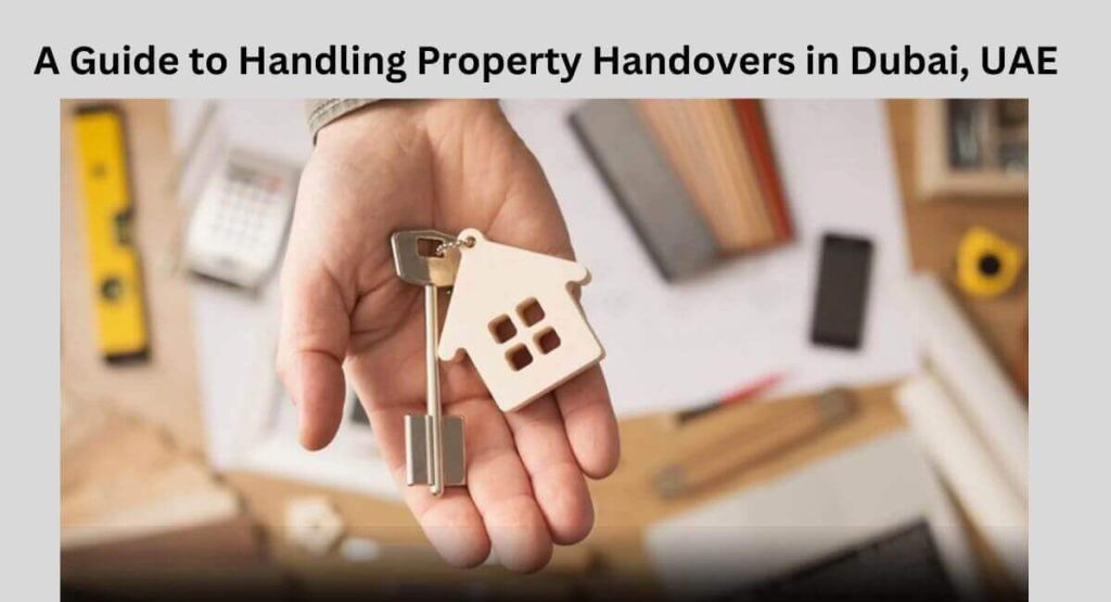 A Guide to Handling Property Handovers in Dubai, UAE
