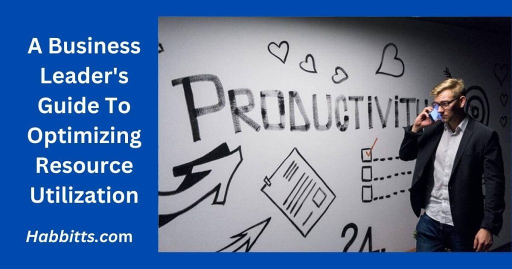 A Business Leaders Guide To Optimizing Resource Utilization